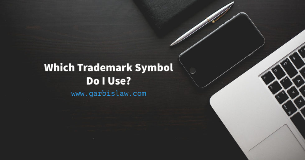 Which Trademark Symbols Do I Use? - Garbis Law, LLC